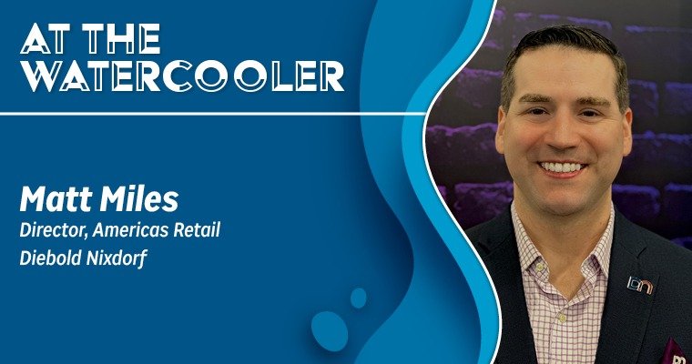 At the Watercooler with Matt Miles of Diebold Nixdorf | At The Watercooler | Kiosk Marketplace