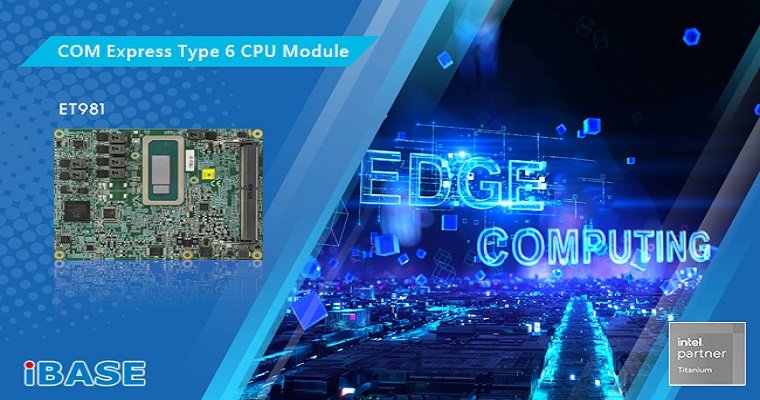 IBASE Debuts ET981 COM Express Type 6 CPU Module | Digital Signage Today