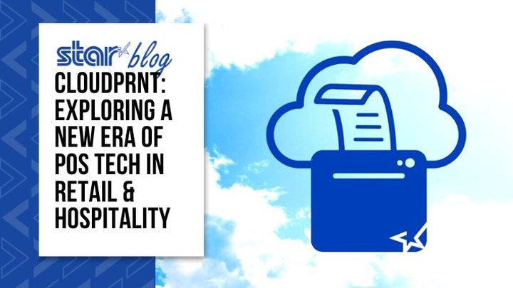 Star Micronics CloudPRNT: Exploring A New Era Of POS Technology In Retail And Hospitality ...